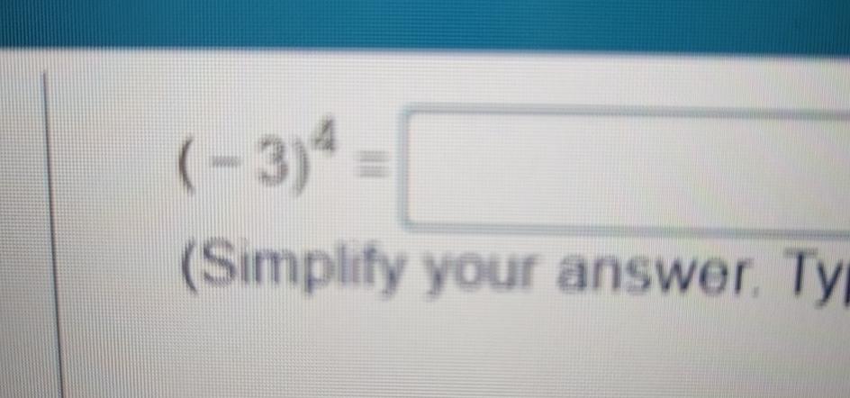 Solved (-3)4=(Simplify your answer. Ty | Chegg.com