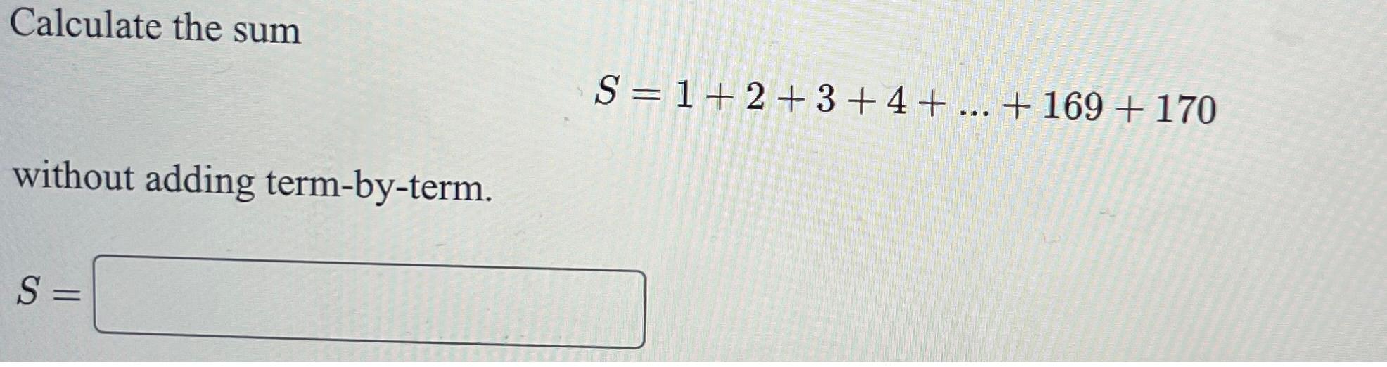 Solved Calculate the sumS=1+2+3+4+dots+169+170without adding | Chegg.com