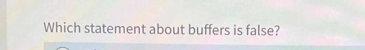 Solved Which statement about buffers is false? | Chegg.com