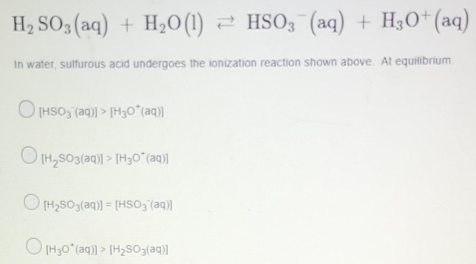 Solved H2SO3(aq)+H2O(l)⇄HSO3−(aq)+H3O+(aq) In water, | Chegg.com