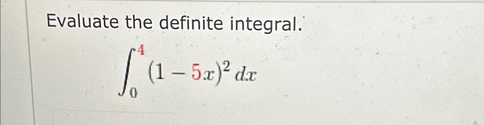 Solved Evaluate the definite integral.∫04(1-5x)2dx | Chegg.com