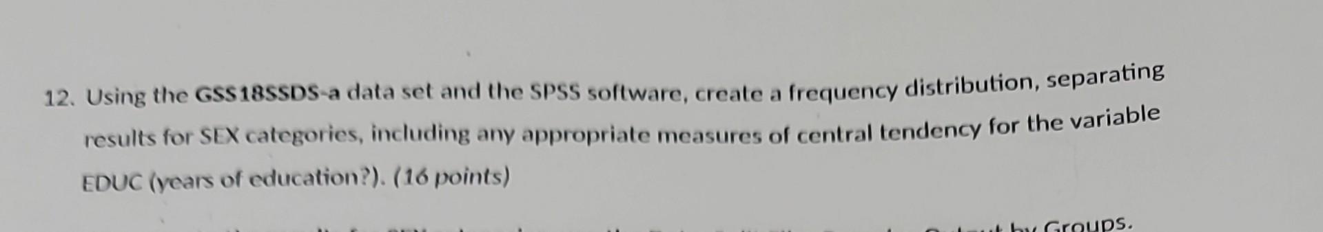 Solved 12. Using the GSS18SSDS-a data set and the SPSS | Chegg.com