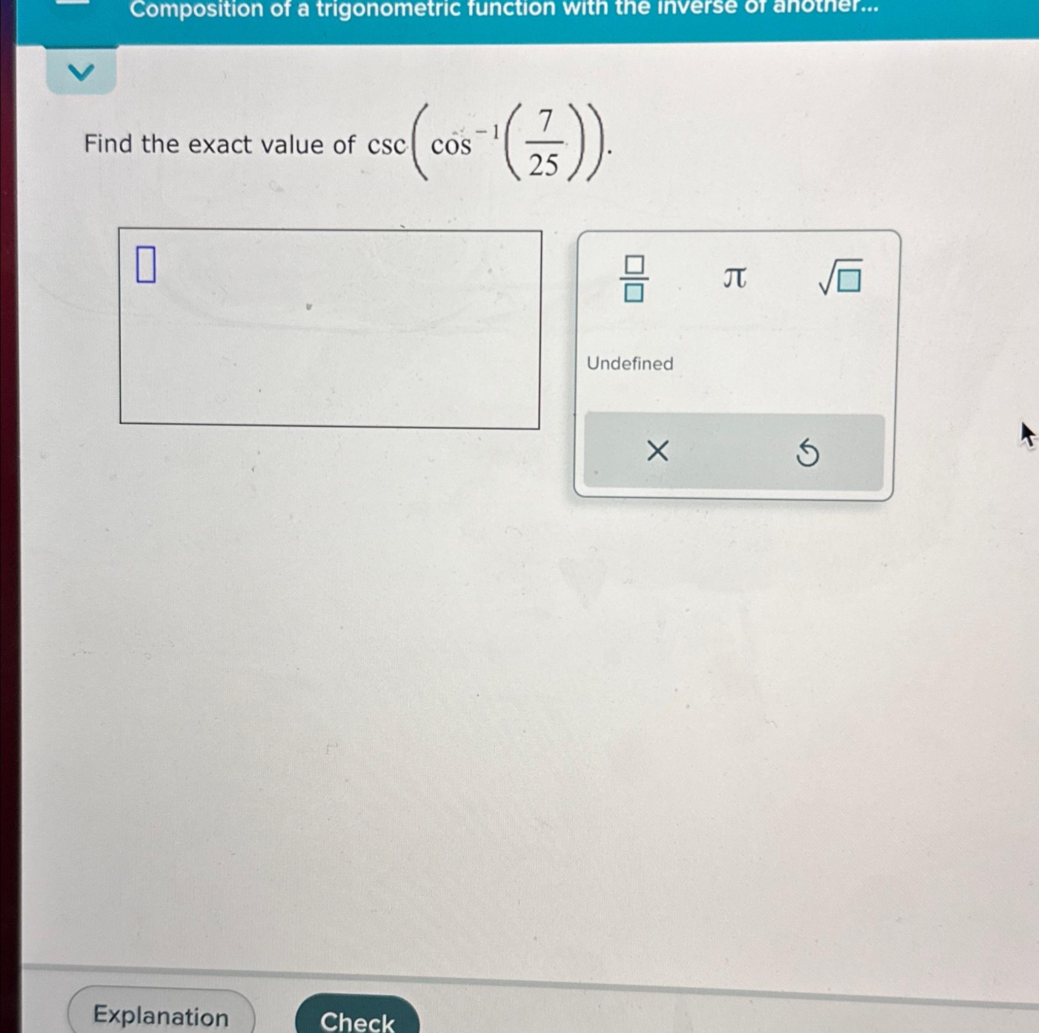 Solved Find the exact value of csc(cos-1(725)). | Chegg.com