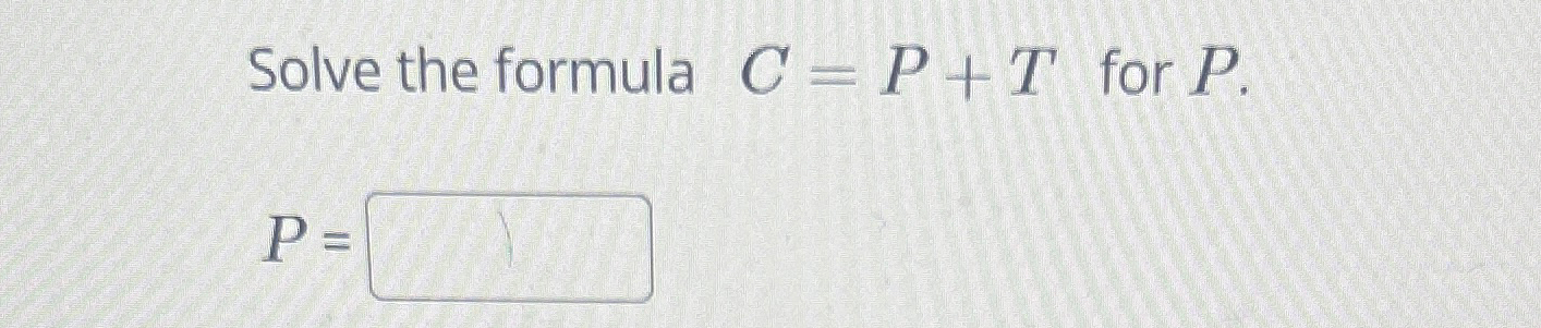 Solved Solve the formula C=P+T ﻿for P.P= | Chegg.com
