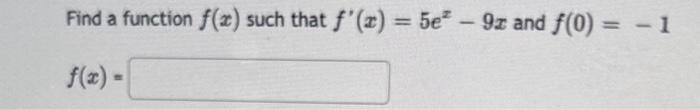Solved Find a function f(x) such that f′(x)=5ex−9x and | Chegg.com
