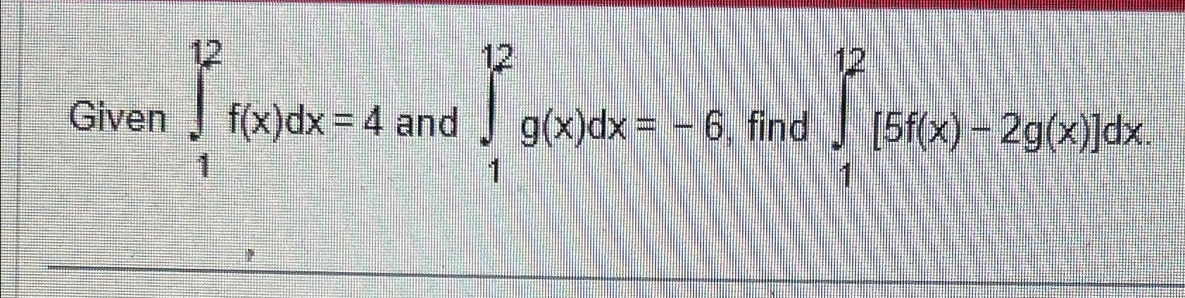 Solved Given ∫112f(x)dx=4 ﻿and ∫112g(x)dx=-6, ﻿find | Chegg.com