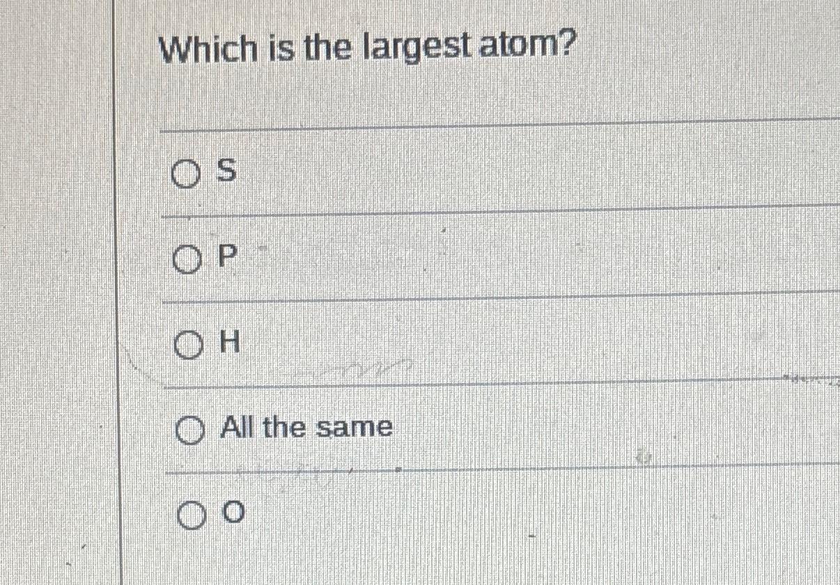 Solved Which is the largest atom?SPHAll the sameo | Chegg.com