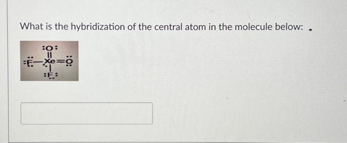 Solved What is the hybridization of the central atom in the | Chegg.com