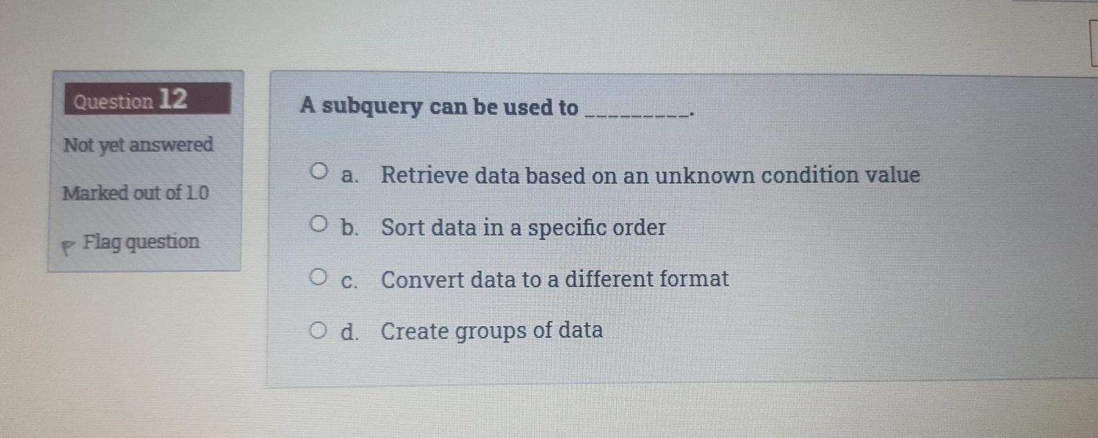 Solved Question 12 A subquery can be used to Not yet | Chegg.com