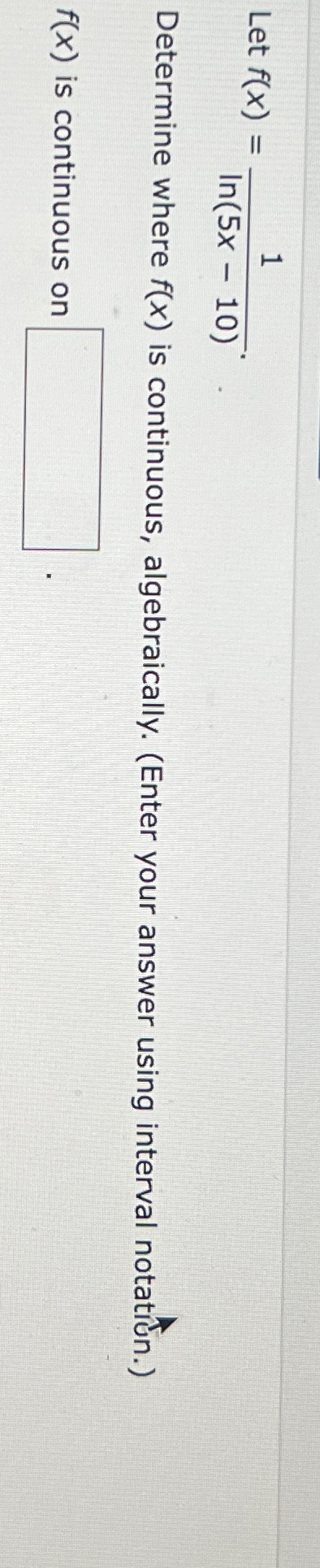 Solved Let f(x)=1ln(5x-10)Determine where f(x) ﻿is | Chegg.com
