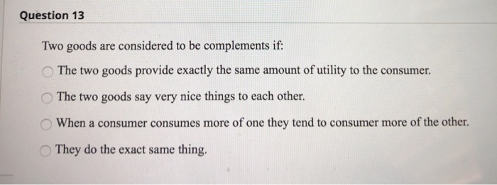 Solved Question 13 Two goods are considered to be | Chegg.com