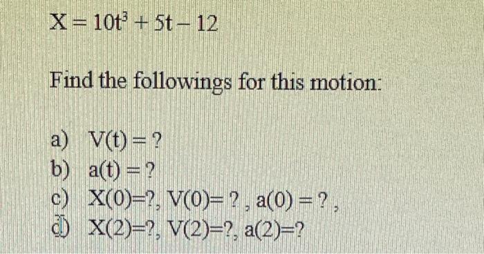 Solved X=10t3+5t−12 Find the followings for this motion: a) | Chegg.com