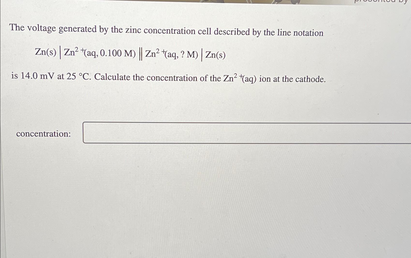 Solved The voltage generated by the zinc concentration cell | Chegg.com