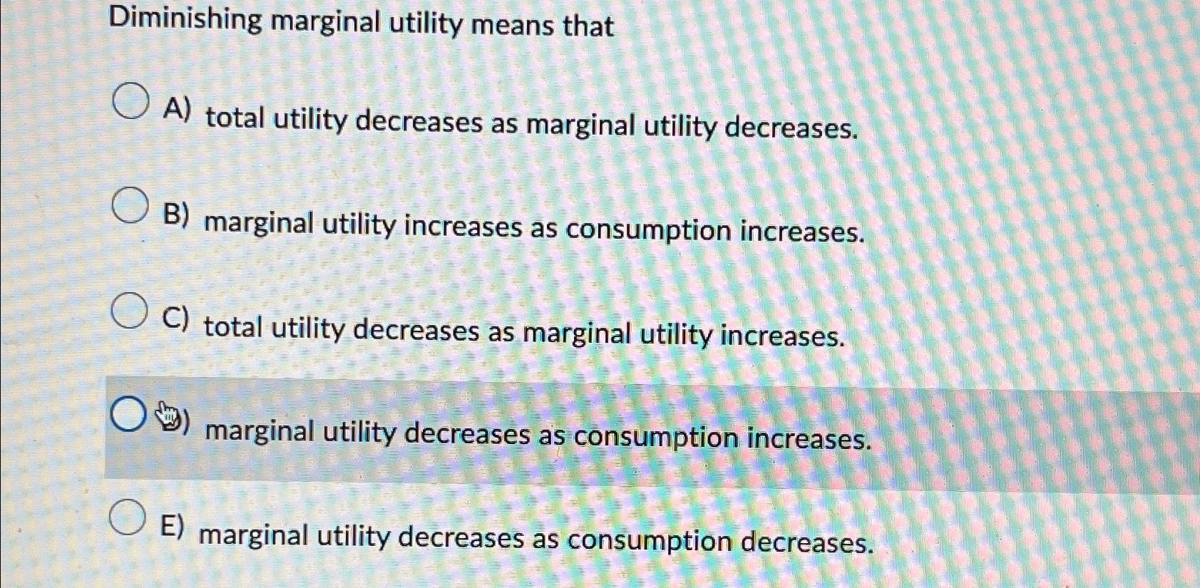 Solved Diminishing marginal utility means thatA) ﻿total | Chegg.com