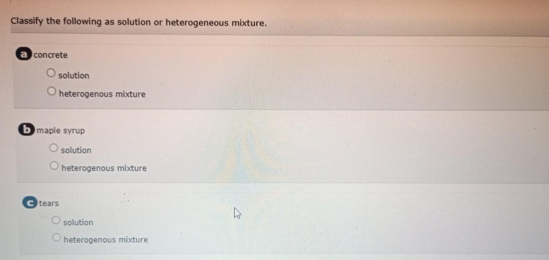 Solved Classify the following as solution or heterogeneous | Chegg.com