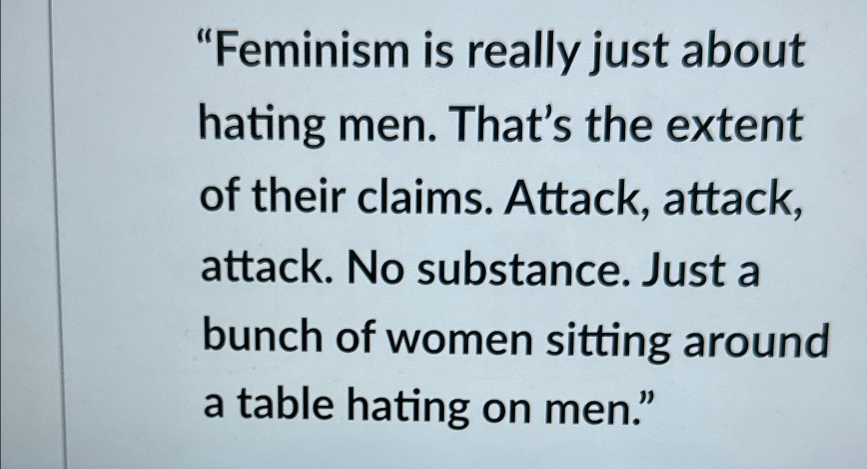 Solved "Feminism is really just about hating men. That's the | Chegg.com