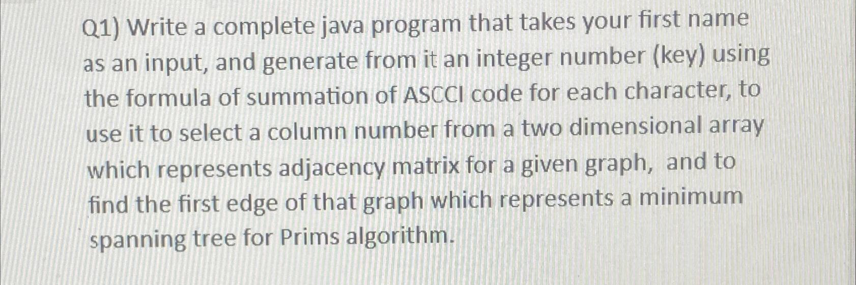 Solved Q1) ﻿Write a complete java program that takes your | Chegg.com