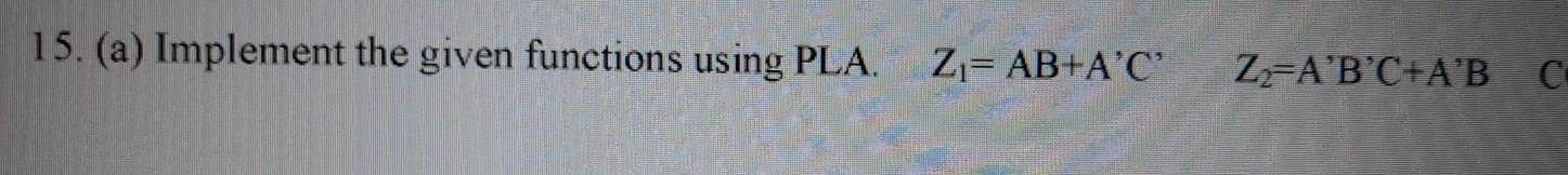 Solved 15. (a) Implement the given functions using PLA. Zi= | Chegg.com