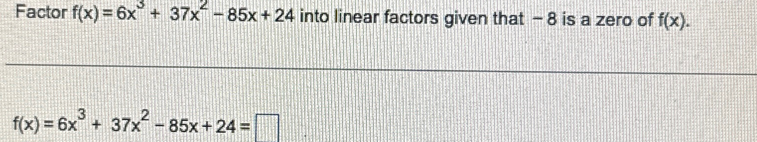 Solved Factor f(x)=6x3+37x2-85x+24 ﻿into linear factors | Chegg.com
