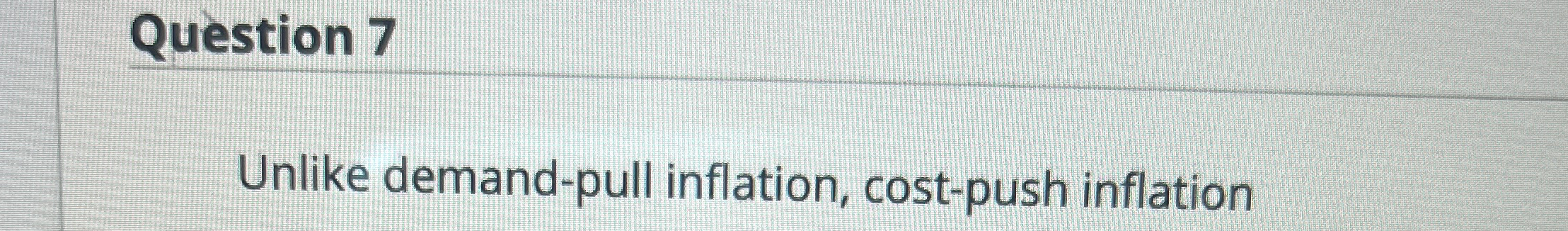 Solved Question 7Unlike demand-pull inflation, cost-push | Chegg.com