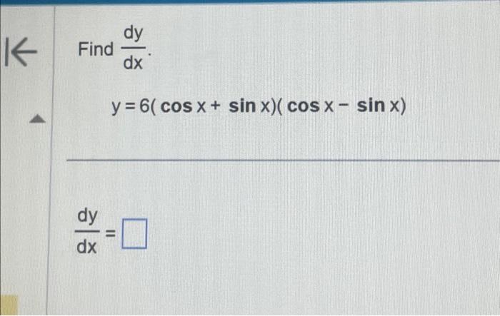 Solved K Find 기 dx dy dx y=6( cosx + sin x)( cosx - sinx) | Chegg.com