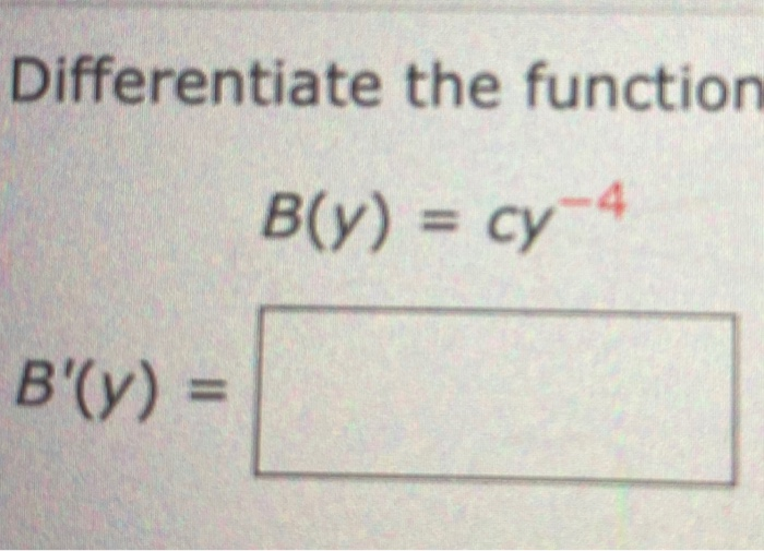 Solved Differentiate the function B(y) = cy-4 B'(y) = | Chegg.com