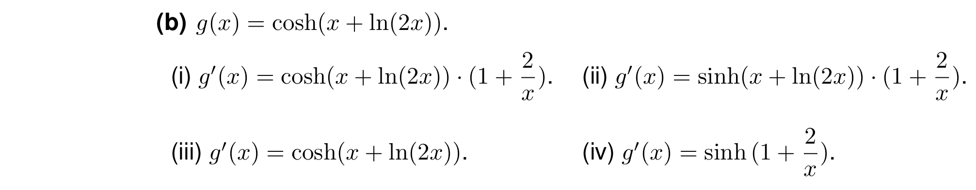 Solved (b) g(x)=cosh(x+ln(2x)).(i) g'(x)=cosh(x+ln(2x))*(1+2 | Chegg.com