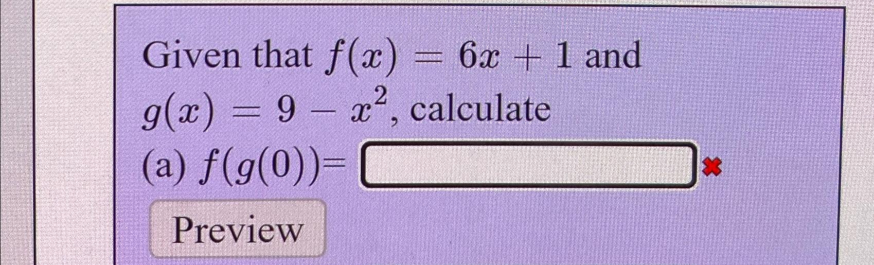 Solved Given that f(x)=6x+1 ﻿and g(x)=9-x2, | Chegg.com