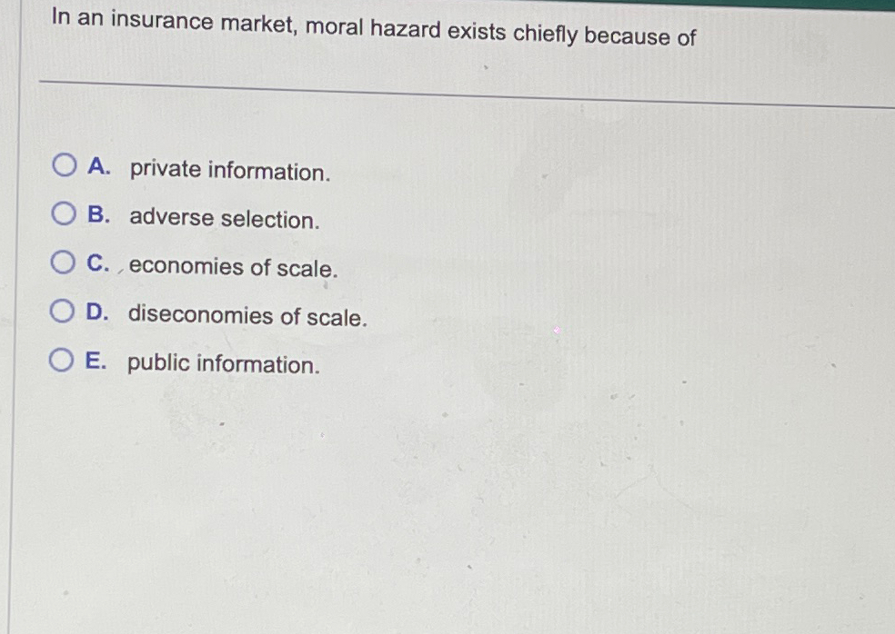 Solved In an insurance market, moral hazard exists chiefly | Chegg.com