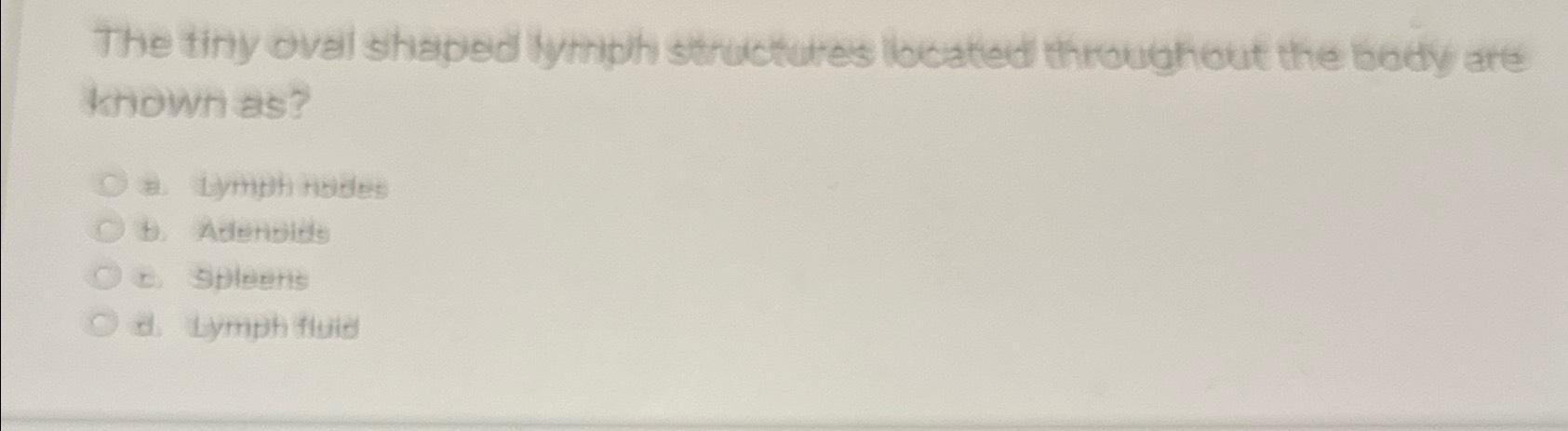 Solved The tiny oval shaped lymph structures located | Chegg.com