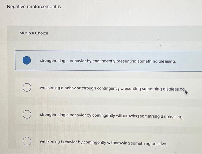Solved Negative reinforcement is Multiple Choice | Chegg.com