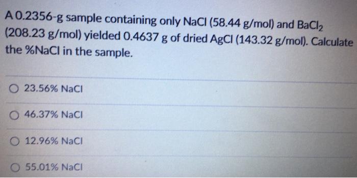 Solved A 0.2356-g sample containing only NaCl (58.44 g/mol) | Chegg.com
