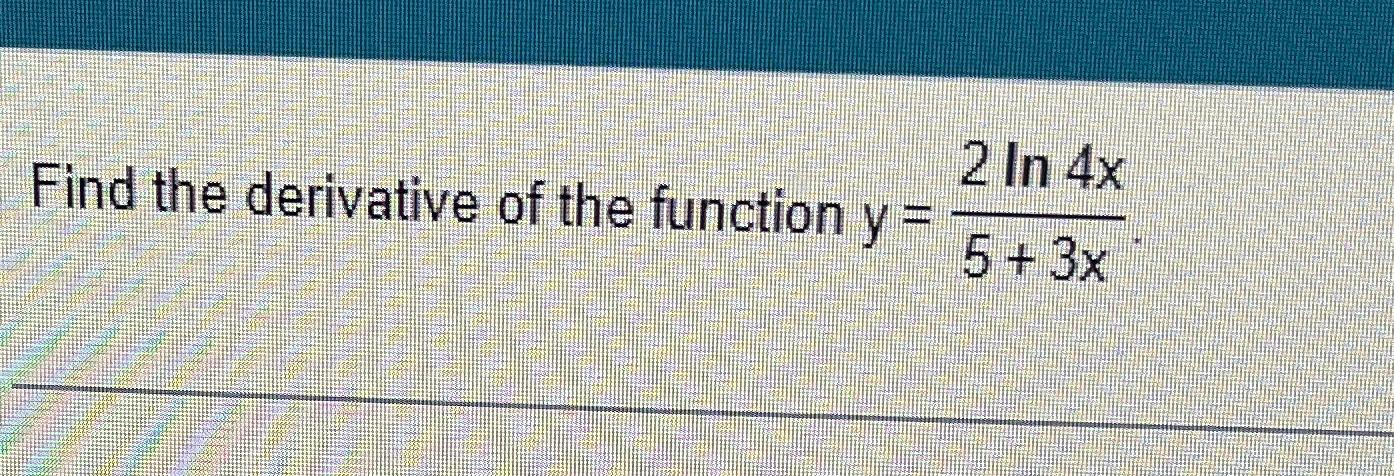 Solved Find the derivative of the function y=2ln4x5+3x | Chegg.com