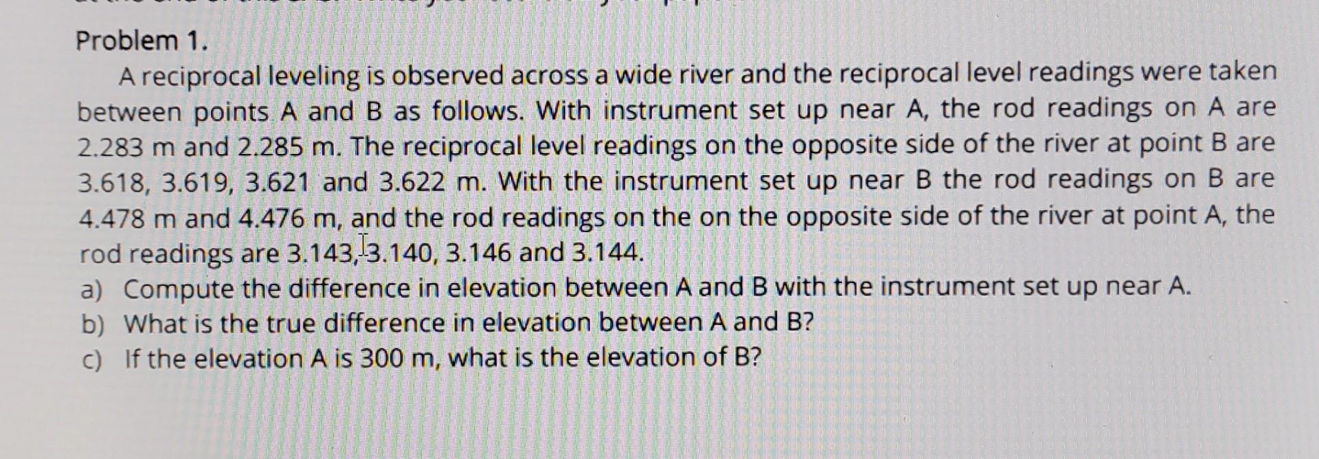 Solved Problem 1. A reciprocal leveling is observed across a | Chegg.com