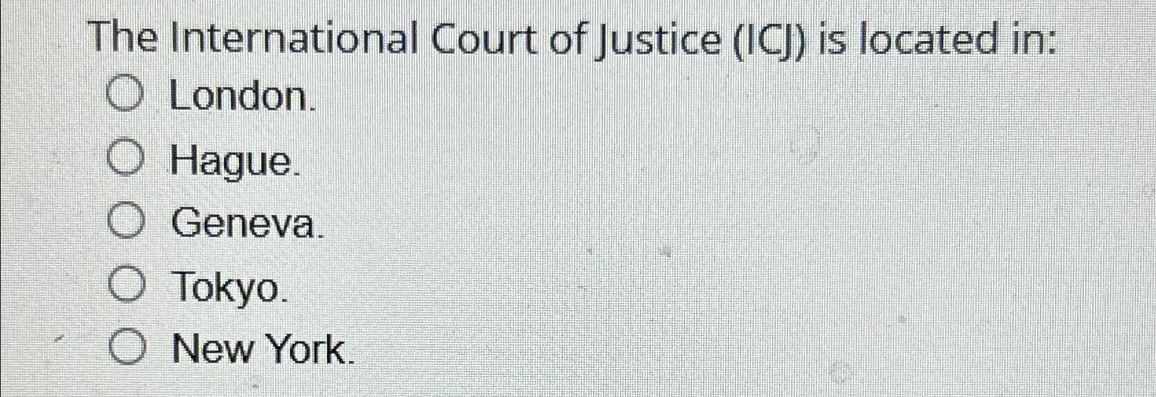 Solved The International Court of Justice (ICJ) ﻿is located | Chegg.com