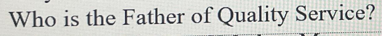 Solved Who is the Father of Quality Service? | Chegg.com