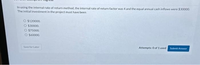 Solved In using the internal rate of return method, the | Chegg.com
