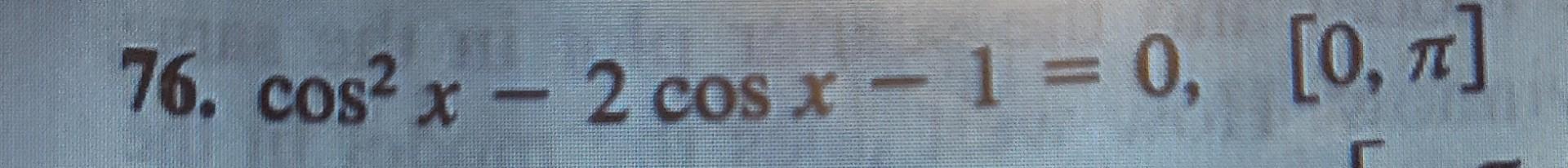 Solved 76. cos2x−2cosx−1=0,[0,π] | Chegg.com
