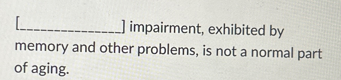 Solved impairment, exhibited by memory and other problems, | Chegg.com