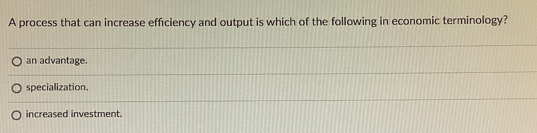Solved A process that can increase efficiency and output is | Chegg.com