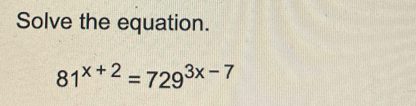 Solved Solve the equation.81x+2=7293x-7 | Chegg.com
