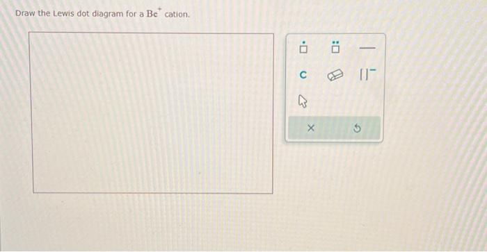 Solved Draw the Lewis dot diagram for a Be+cation. | Chegg.com