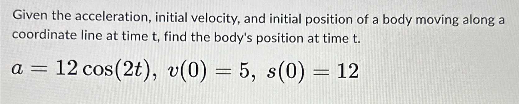Solved Given the acceleration, initial velocity, and initial | Chegg.com