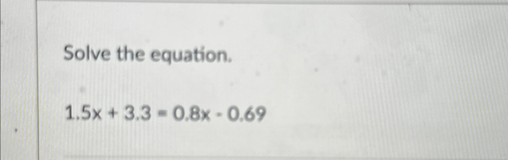 Solved Solve the equation.1.5x+3.3=0.8x-0.69 | Chegg.com