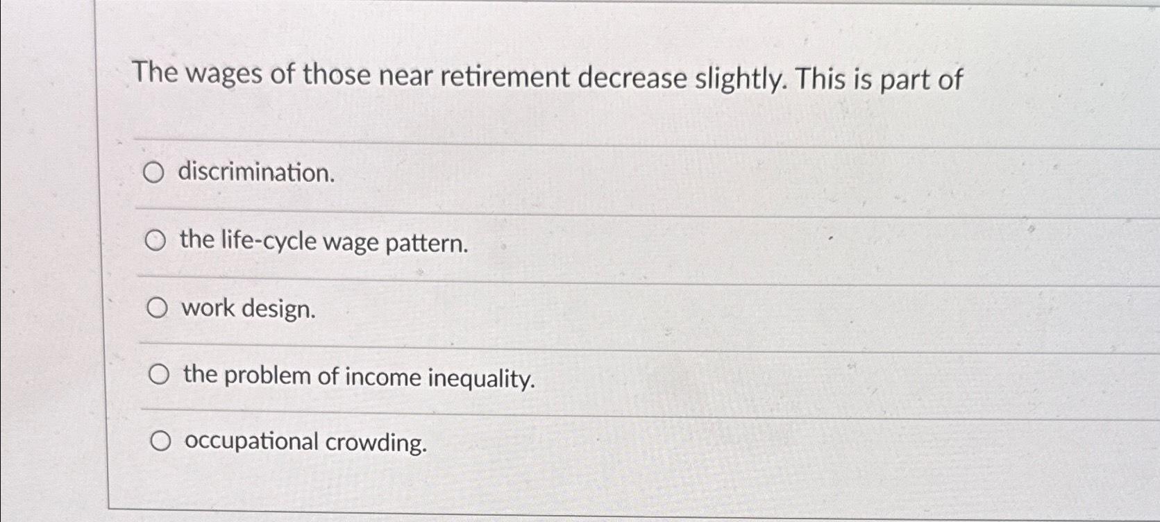 Solved The wages of those near retirement decrease slightly. | Chegg.com
