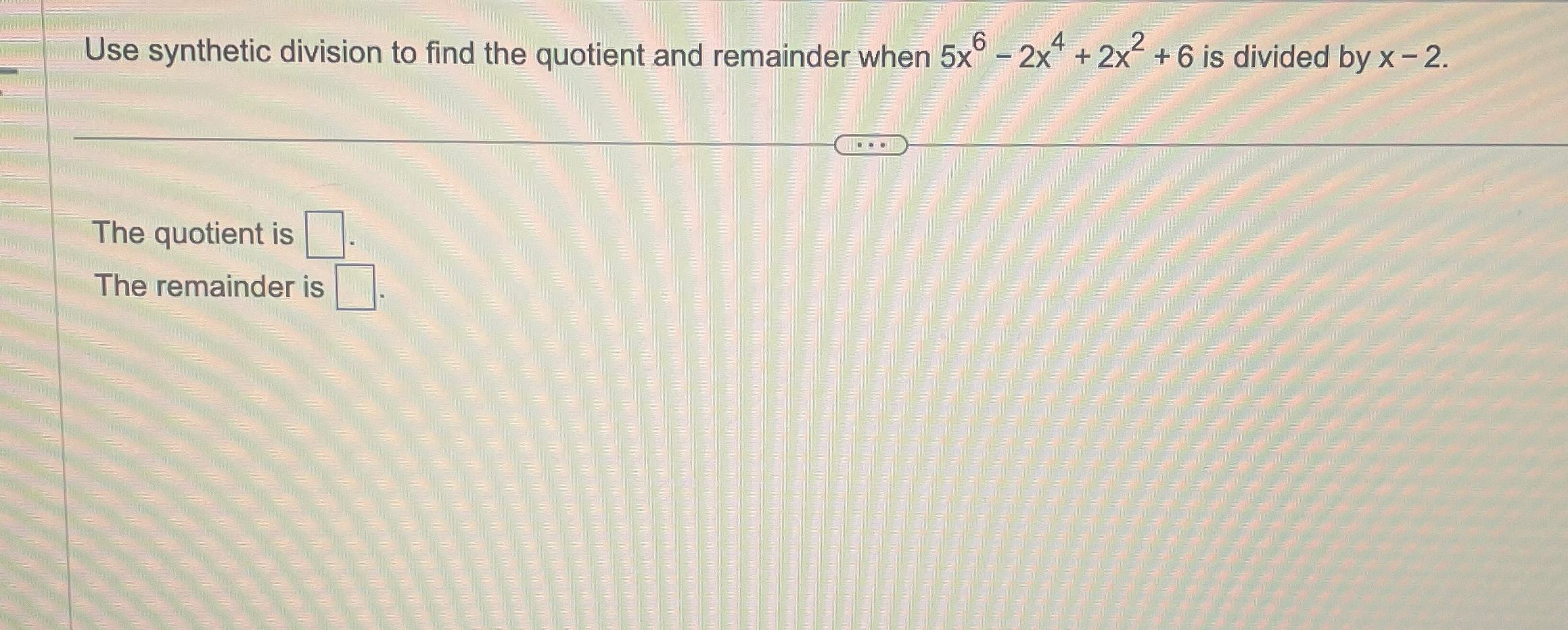 Solved Use synthetic division to find the quotient and | Chegg.com