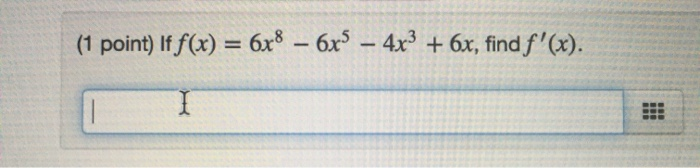 Solved (1 point) If f(x) = 6x8 – 6x5 – 4x3 + 6x, find f'(x). | Chegg.com
