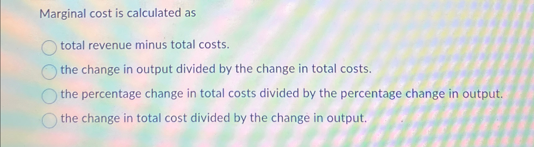 Solved Marginal cost is calculated astotal revenue minus | Chegg.com