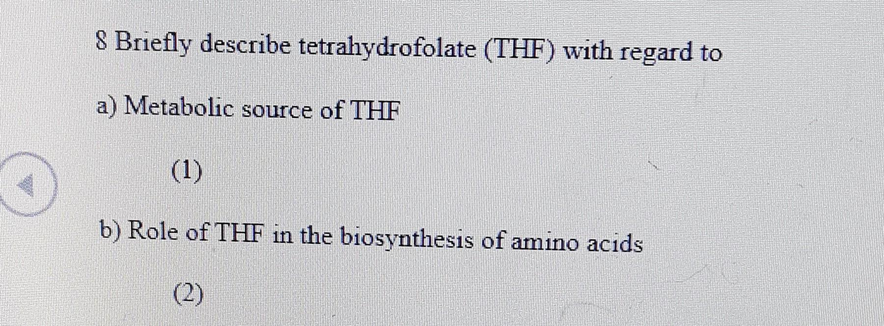 Solved 8 Briefly describe tetrahydrofolate (THF) with regard | Chegg.com Solved 8 Briefly describe tetrahydrofolate (THF) with regard | Chegg.com