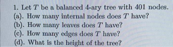 Solved 1. Let T be a balanced 4 -ary tree with 401 nodes. | Chegg.com
